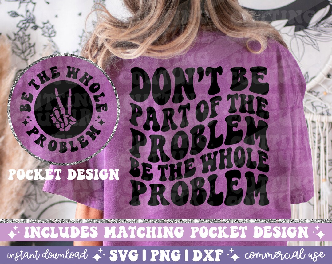Don't Be Part of the Problem Be the Whole Problem Png Svg - Etsy
