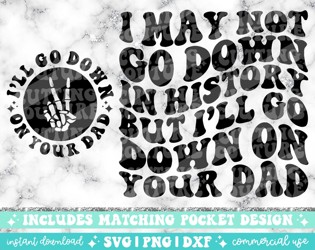 I May Not Go Down in History but I'll Go Down on Your Dad - Etsy