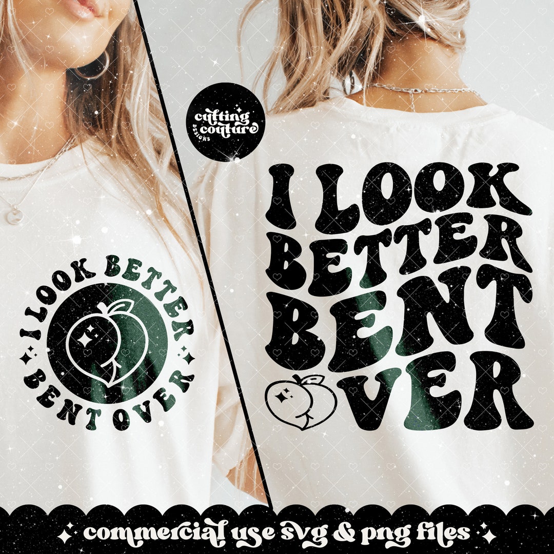 I Look Better Bent Over Png, Svg Cutting File, Sarcasm Png, Sarcasm Svg ...