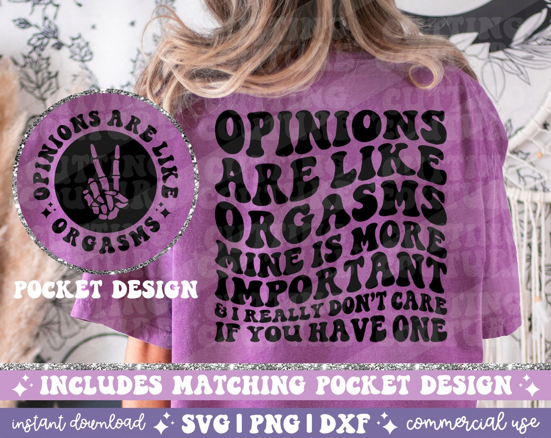 Opinions Are Like Orgasms Png, Mine is More Important Svg, Sarcasm Svg Cutting File, Adult Humor ...
