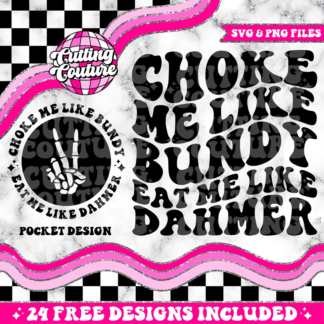 Choke Me Like Bundy Eat Me Like Dahmer Png, Svg Cutting File, Funny Png ...