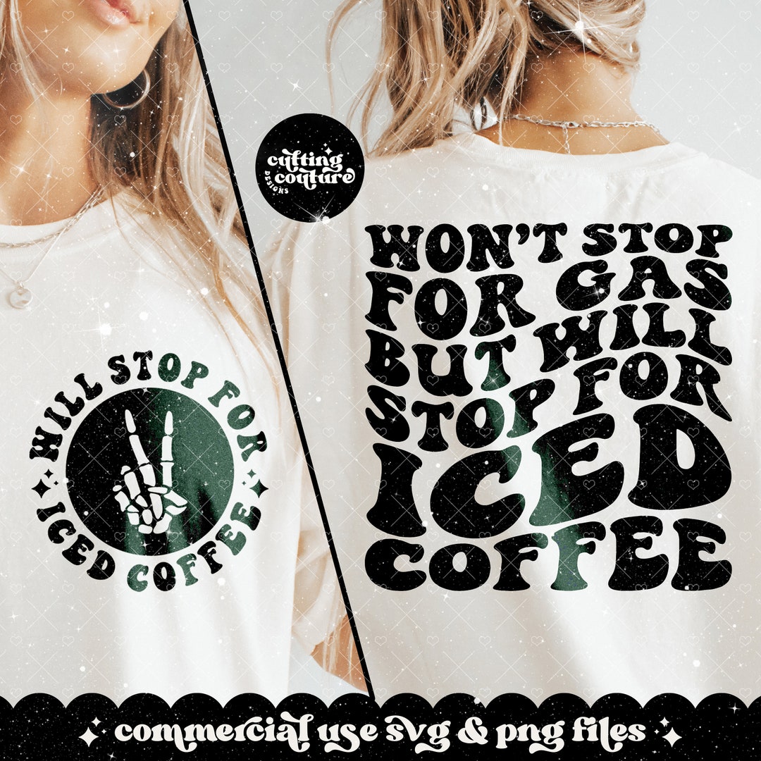 Won't Stop for Gas but Will Stop for Iced Coffee Png, Iced Coffee Svg ...