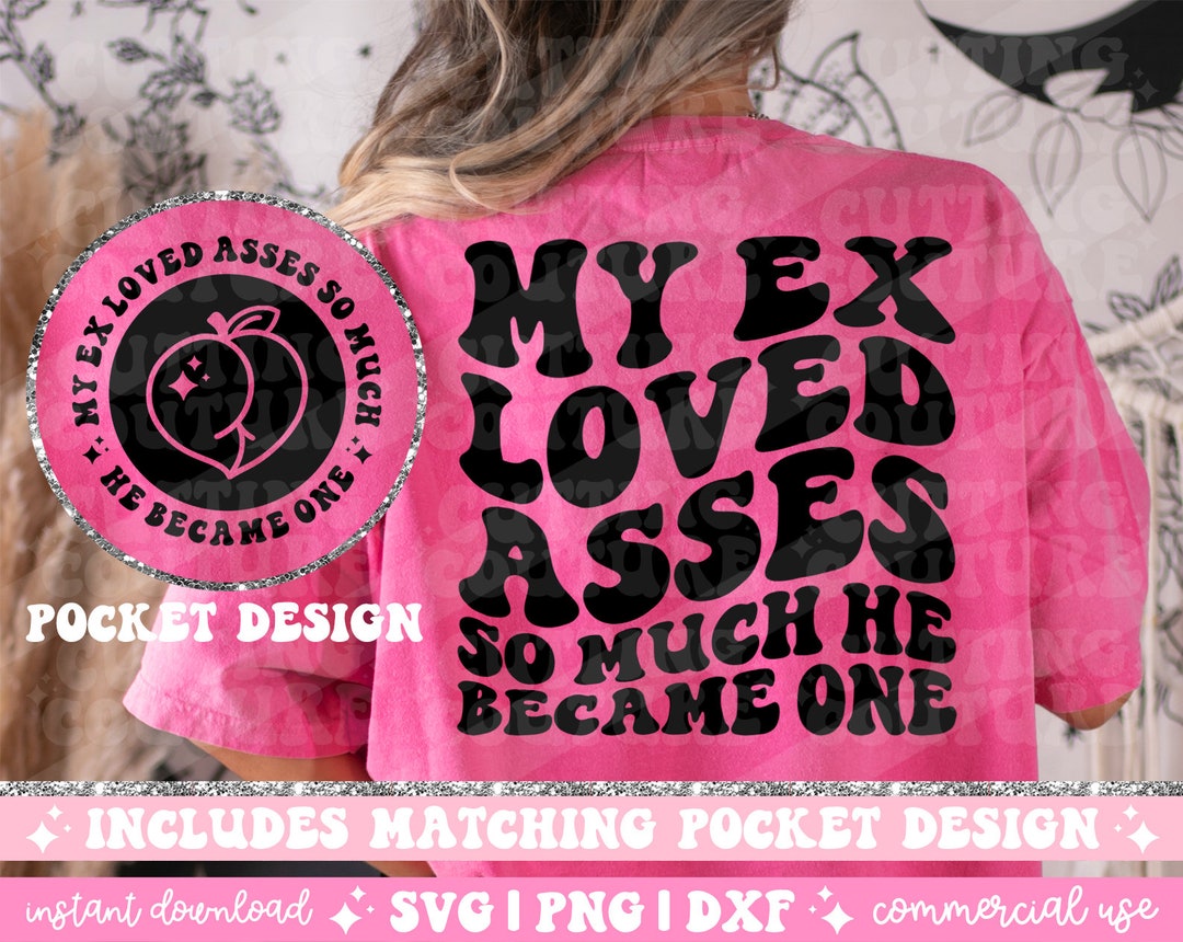 My Ex Loved Asses so Much He Became One Png, Svg, Funny Sublimation ...