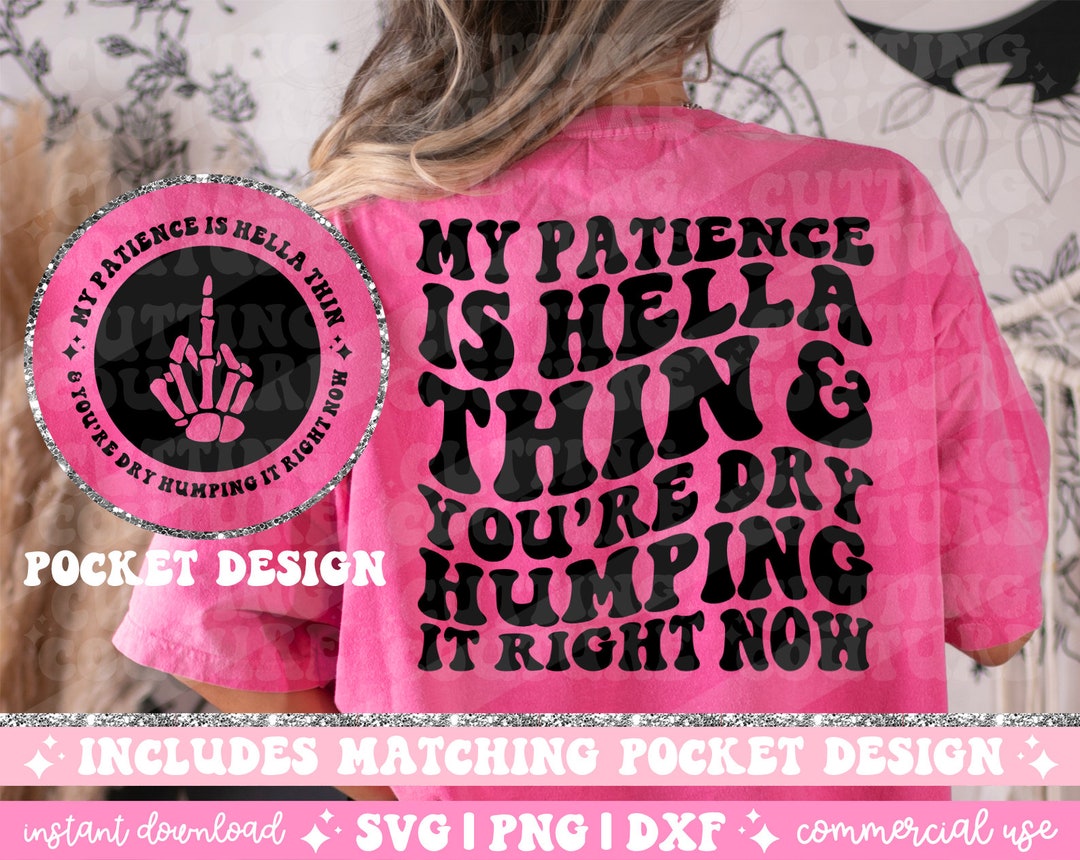 My Patience is Hella Thin and You're Dry Humping It Right - Etsy