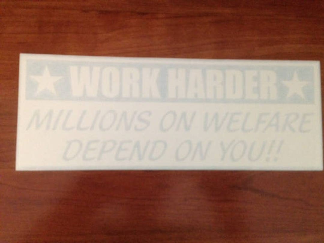 Work Harder Millions on Welfare Depend on You Vinyl Sticker in White - Etsy