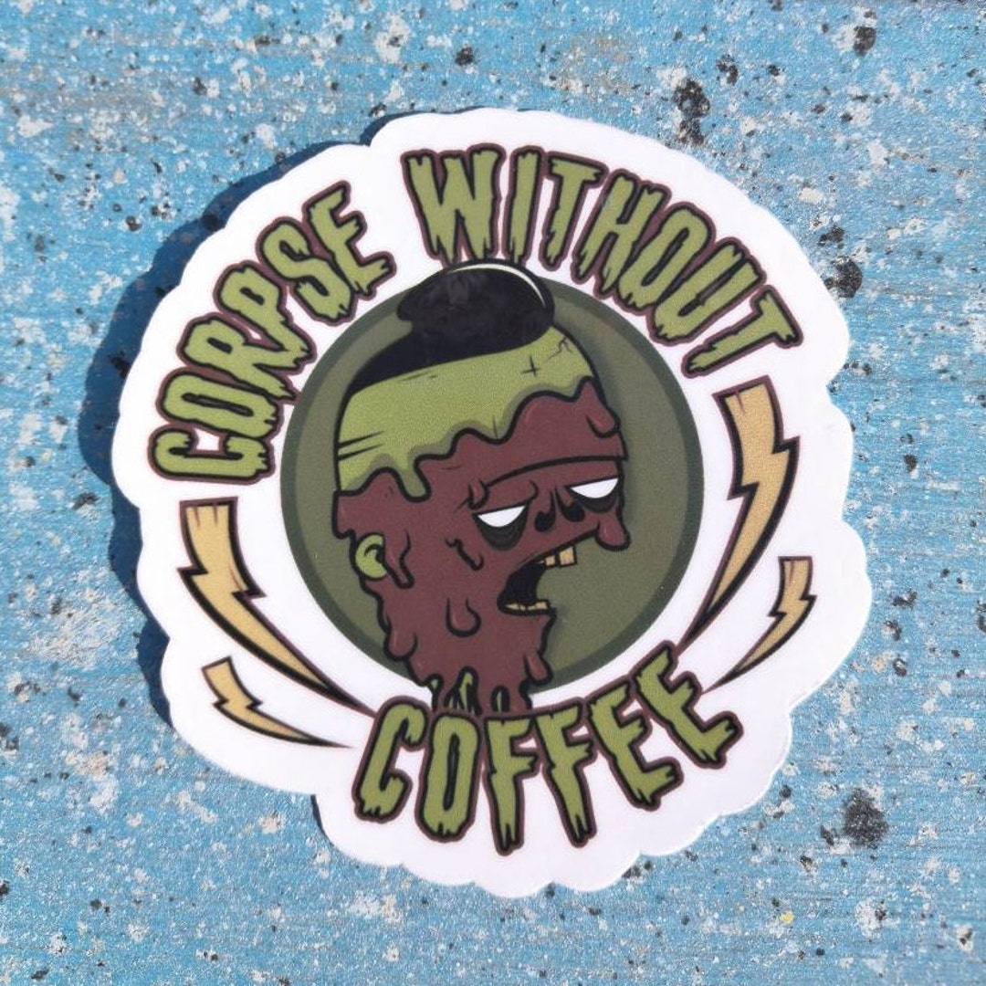 Coffee Sticker, Corpse Without Coffee Sticker, Zombie Sticker, Caffeine ...