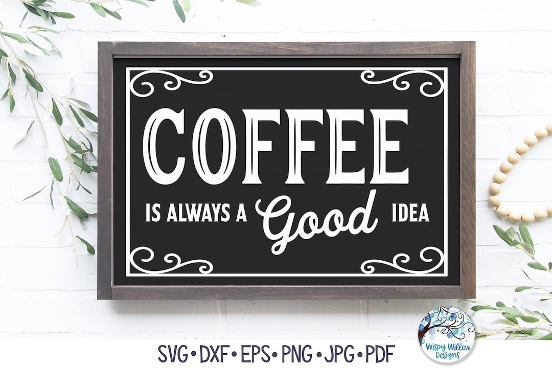Farmhouse Coffee Sign SVG Coffee is Always A Good Idea Vinyl Decal Cut ...