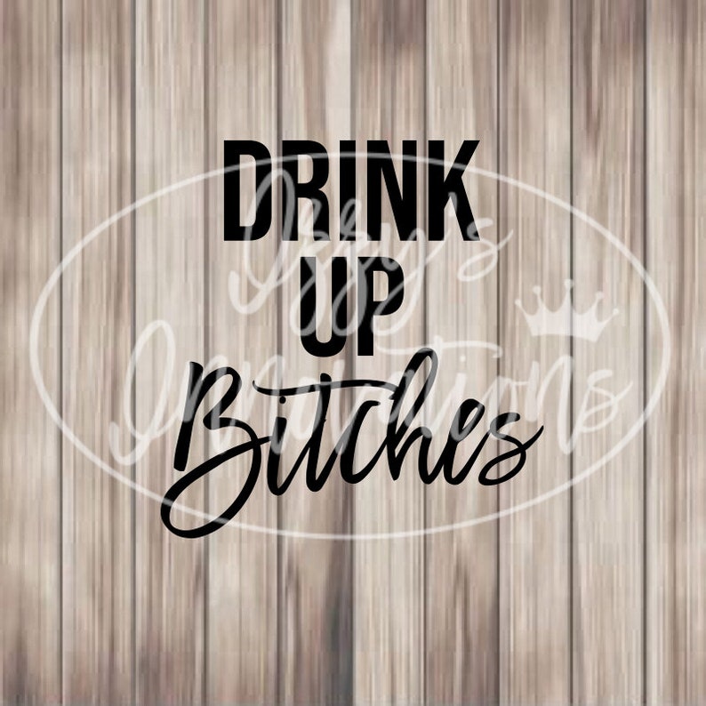 Drink Up Bitches Svg For Cricut For Silhouette Cut File Png