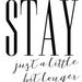 STAY Just a Little Bit Longer / Instant Download Print - Etsy