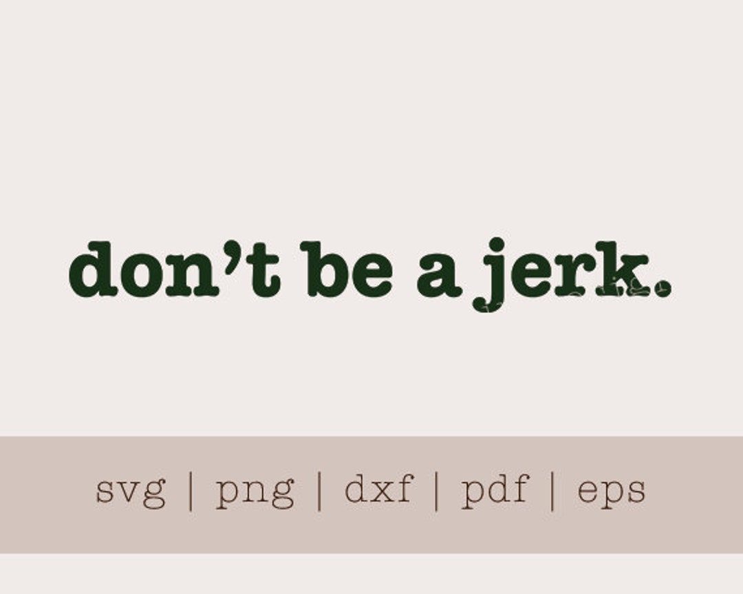 Don't Be a Jerk / Digital Cut File / Svg, Png, Dxf, Pdf, Eps - Etsy