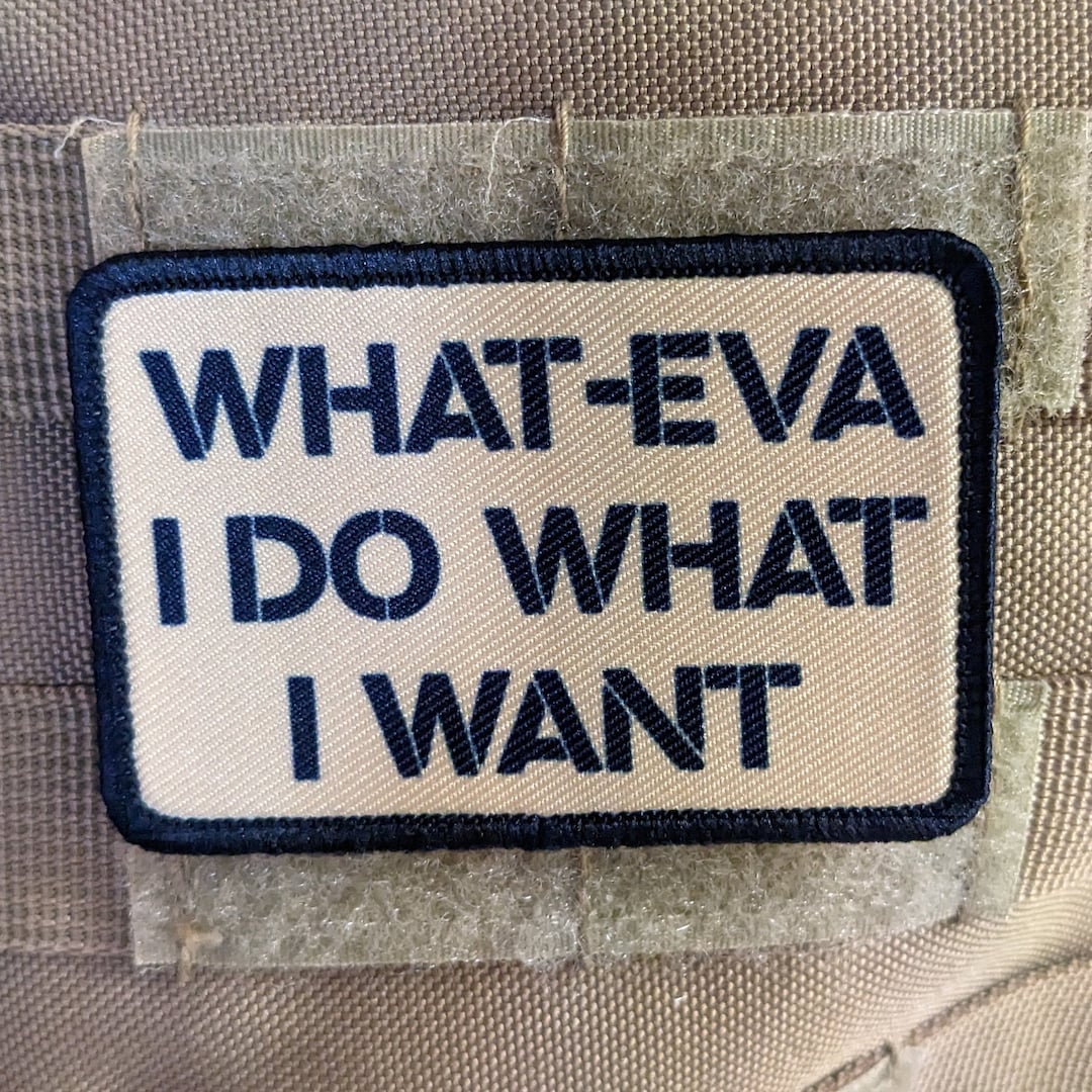 What-eva I Do What I Want Meme 2"x3" Morale Patch With Hook and Loop ...