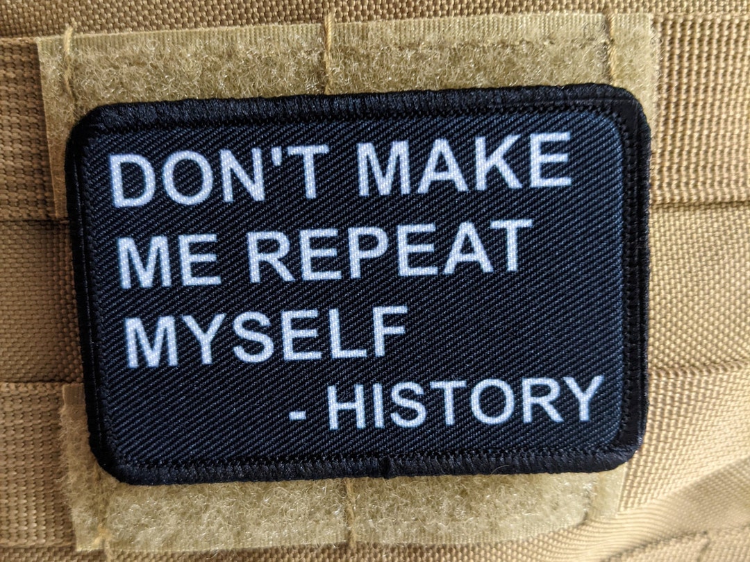Don't Make Me Repeat Myself History Funny Meme 2"x3" Morale Patch With Hook and Loop Backing ...