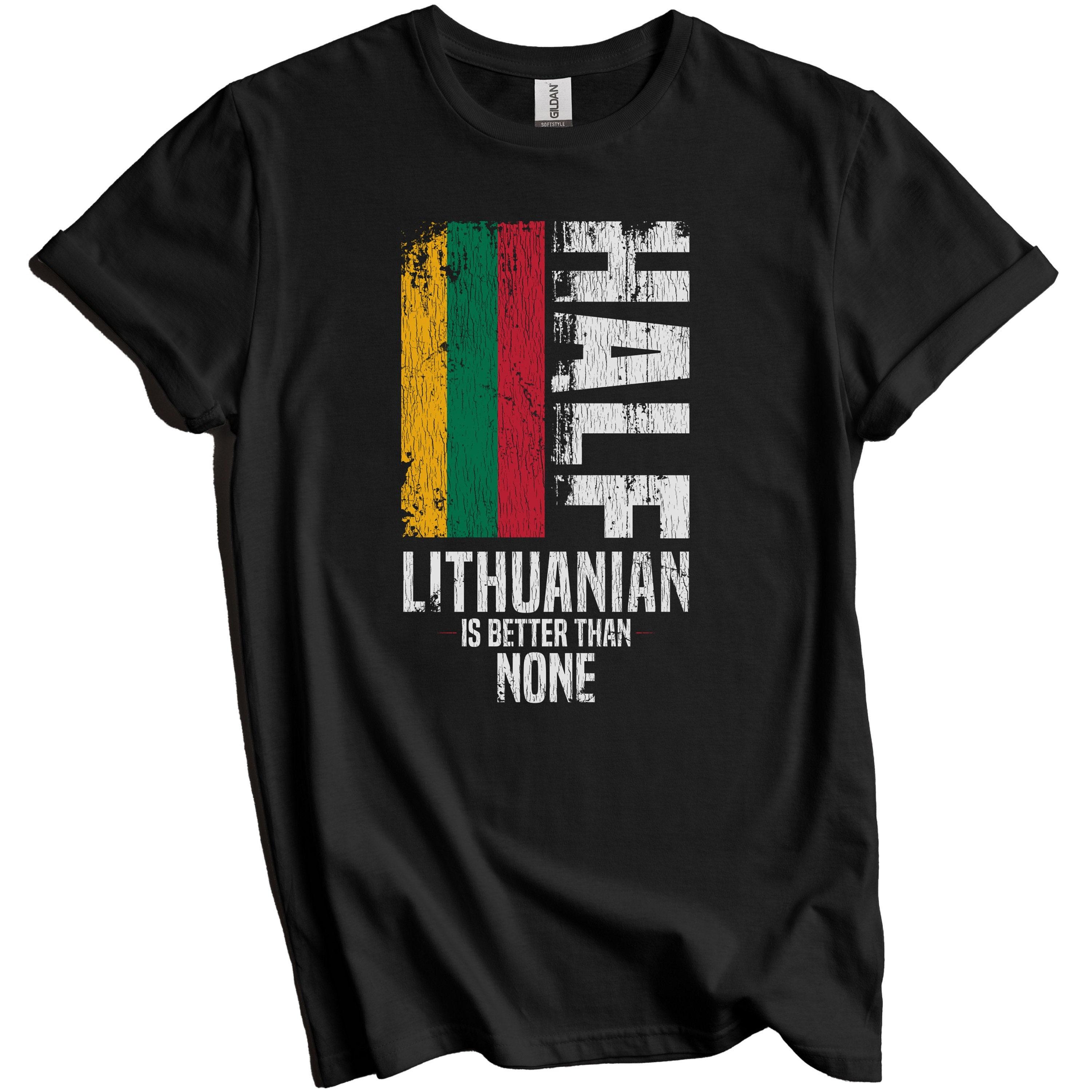 Lithuanian Shirt, Lithuania Flag Shirt - Half Lithuanian is Better Than ...