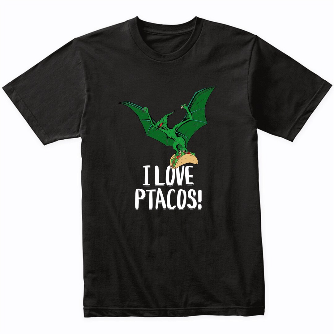 I Love Ptacos Pterosaur Funny Flying Lizard Dinosaur Taco Humor T-shirt ...