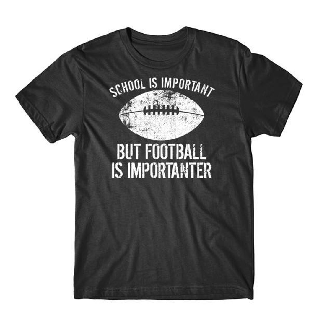 Funny Football Shirt - School is Important but Football is Importanter ...