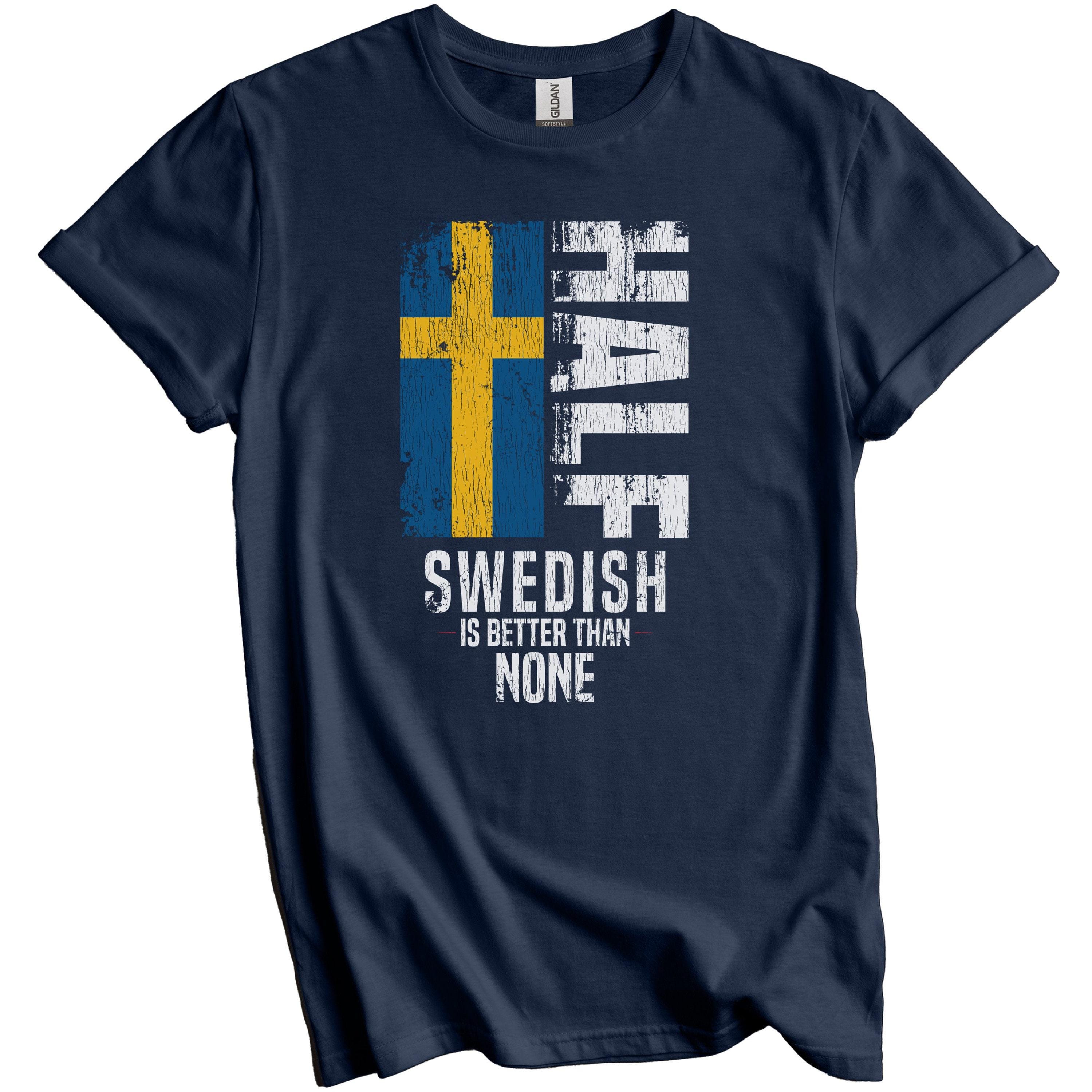 Swedish Shirt, Sweden Flag Shirt - Half Swedish is Better Than None ...