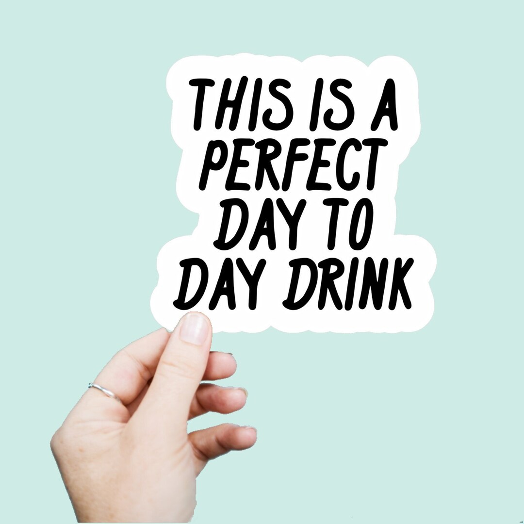 Funny Sarcastic Quote Decal, Satin Finish Sticker, Alcohol Day Drink ...