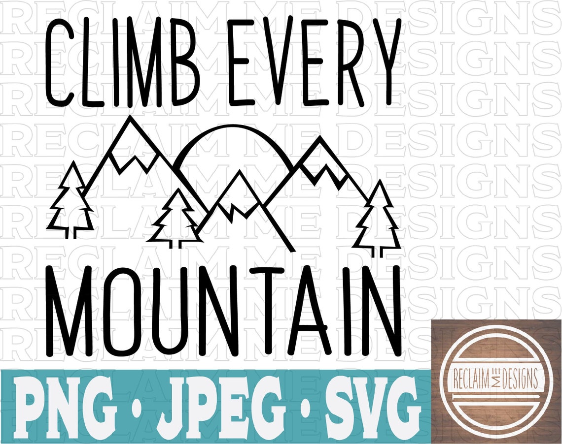 Climb Every Mountain SVGPNG and JPEG File - Etsy