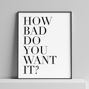 How Bad Do You Want It, Motivational Poster, Downloadable Prints, Work ...
