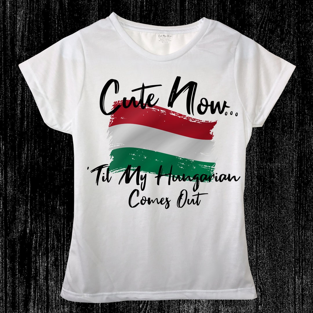 Ladies Hungary T-shirt cute Now... 'til My Hungarian Comes Out Womens ...