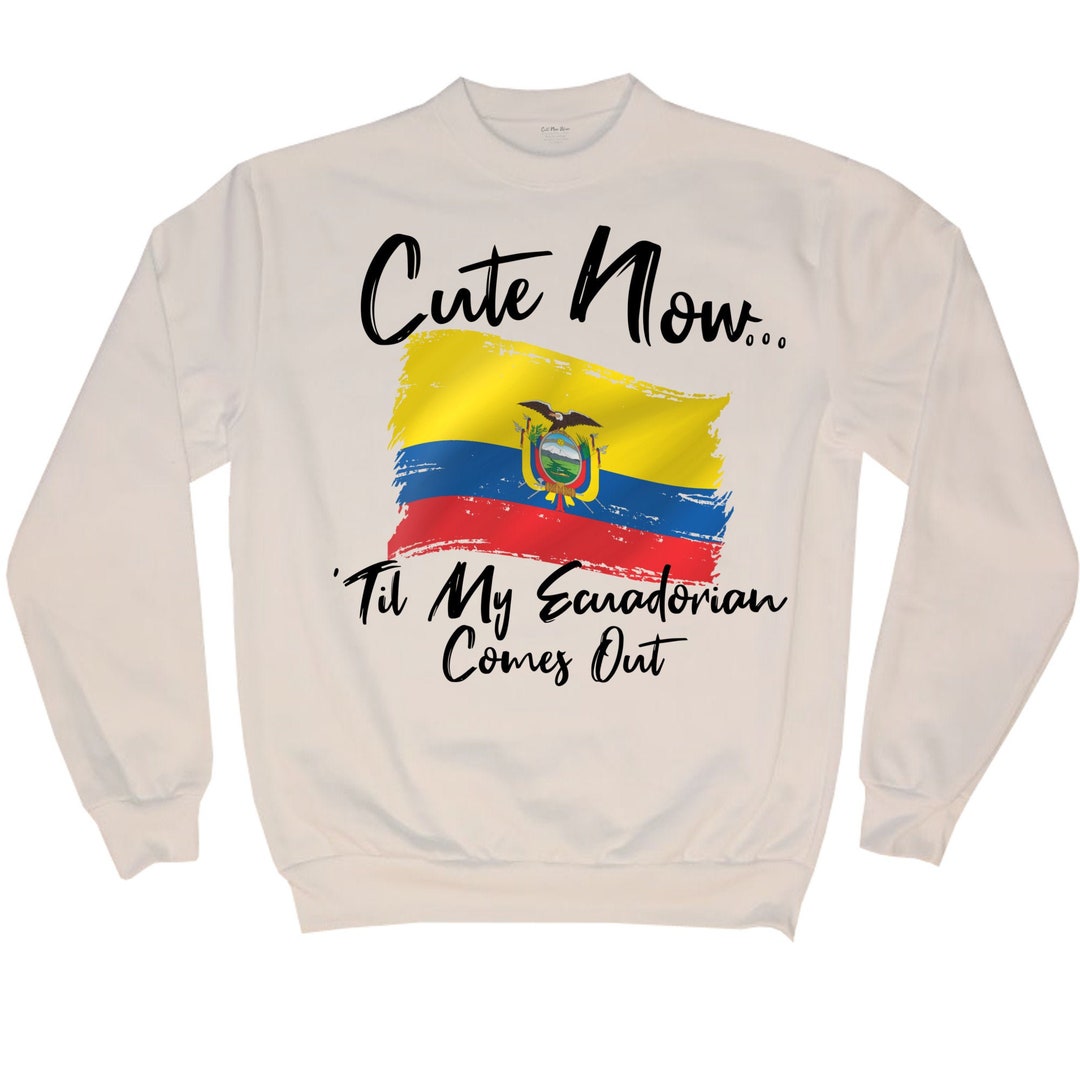 Ladies Ecuador Flag Sweatshirt cute Now... 'til My Ecuadorian Comes Out ...