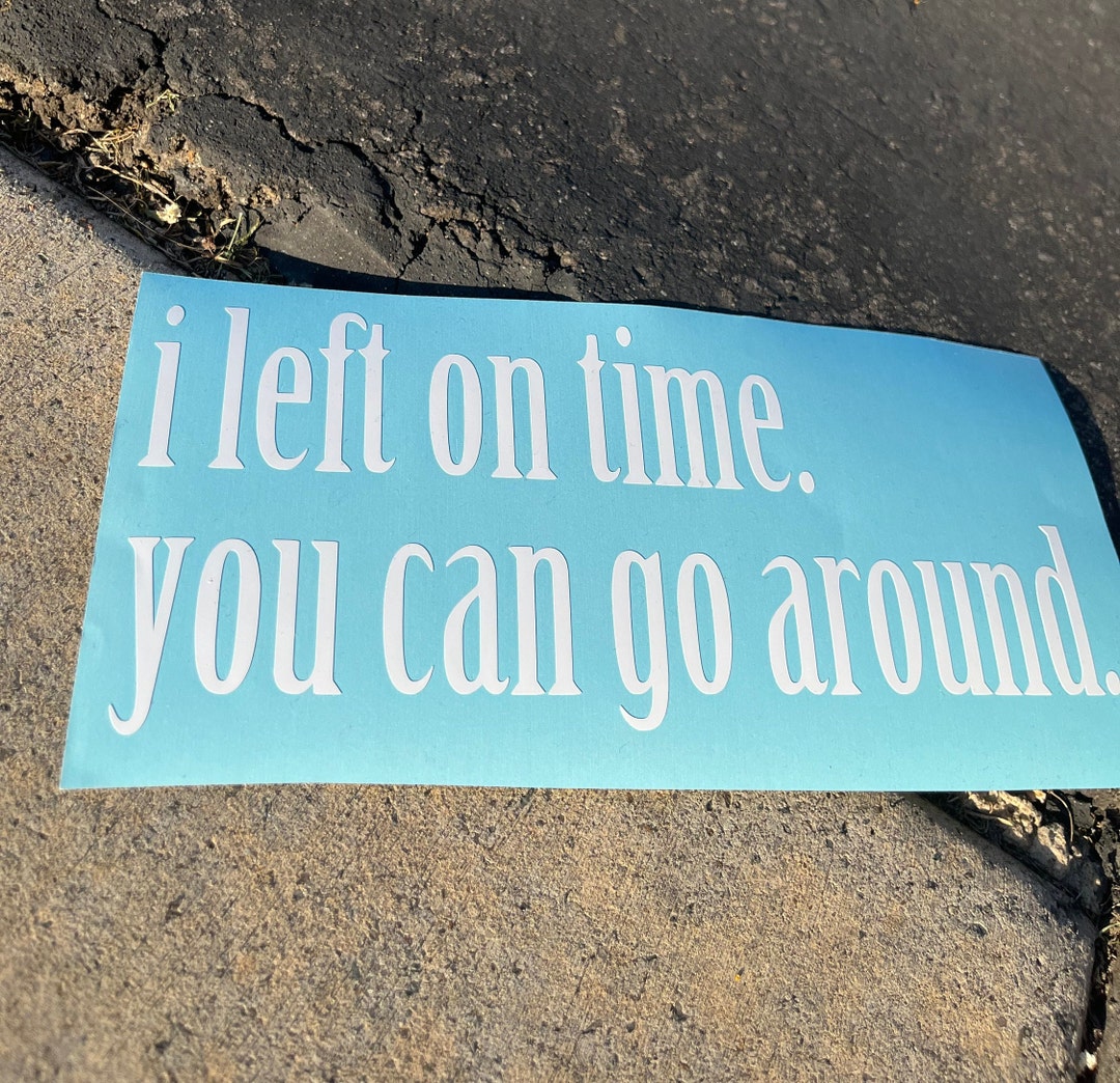 I Left on Time. You Can Go Around. Rearview Decal. Car Sticker. Vinyl ...