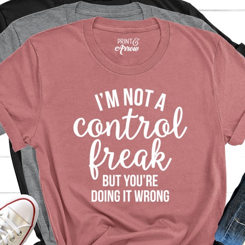 I'm Not a Control Freak but You're Doing It Wrong | Etsy