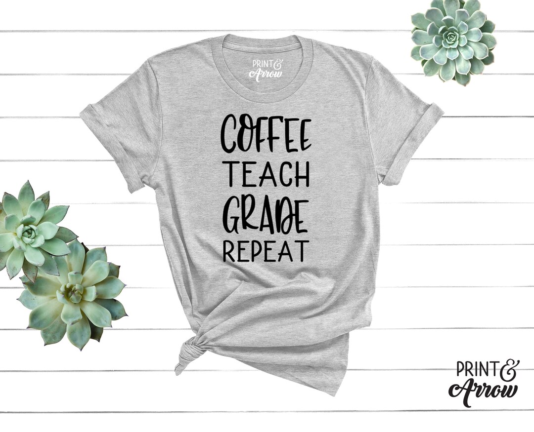 Coffee Teach Grade Repeat Shirt, Gift for Teacher, Teacher Shirt ...