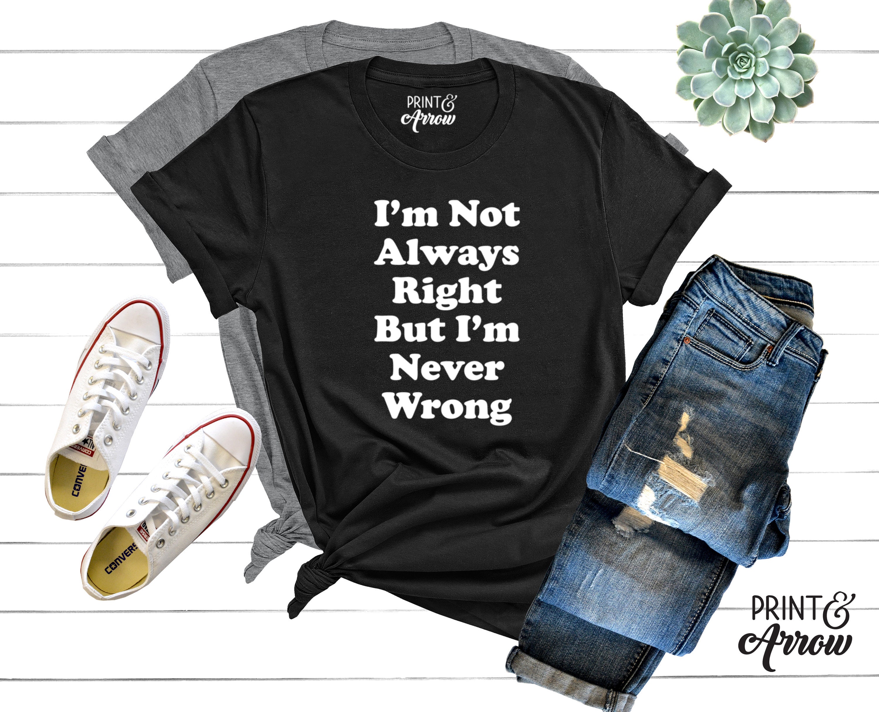 I'm Not Always Right but I'm Never Wrong Shirt Funny | Etsy