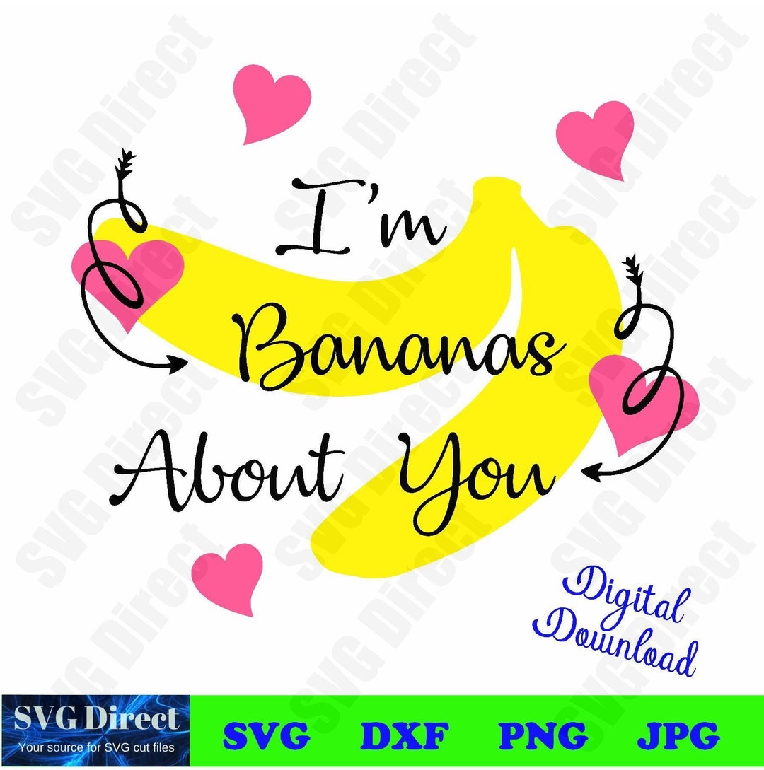 I'm Bananas About You **** Valentine Svg, Png, Dxf, Jpg Use With ...
