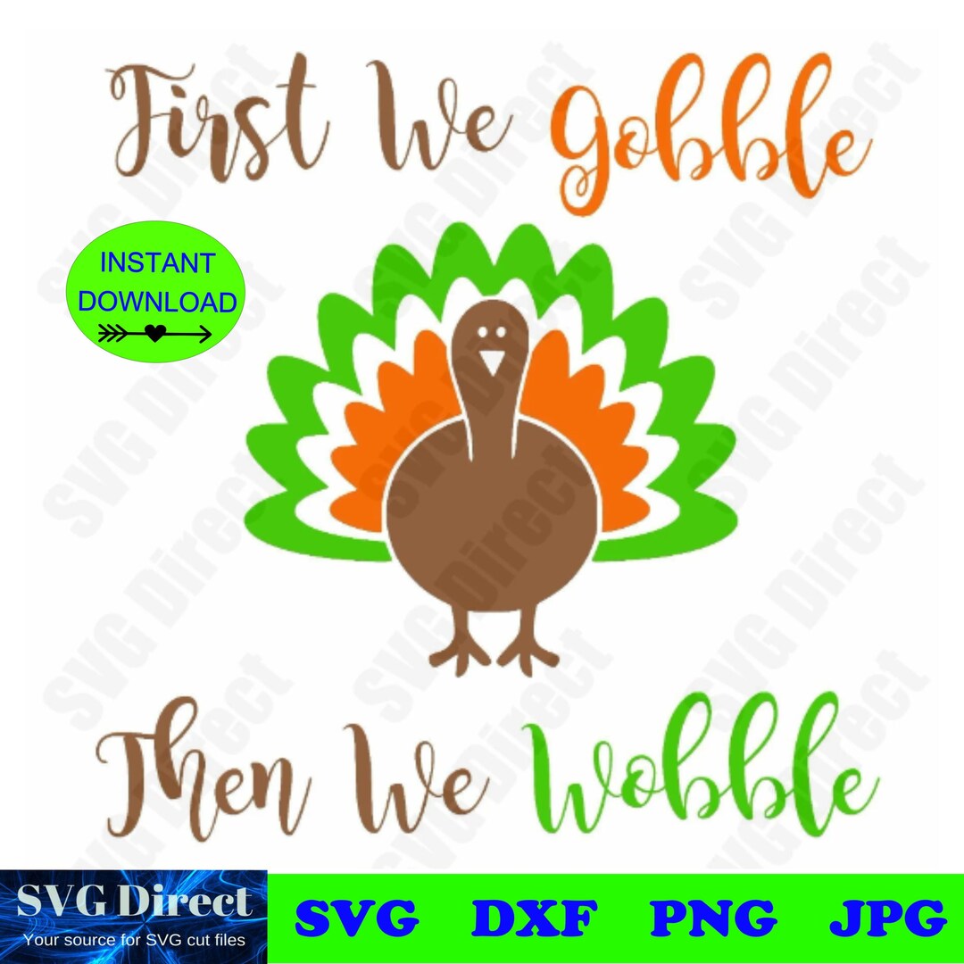 First We Gobble Then We Wobble ** Svg, Png, Dxf, Jpg Use With ...