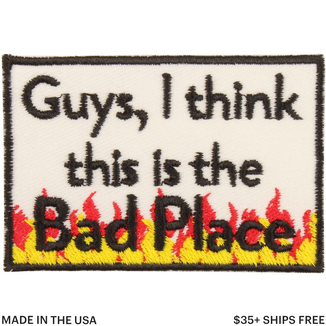 Guys I Think This is the Bad Place Patch – Made in USA – 3" X 2" Good ...