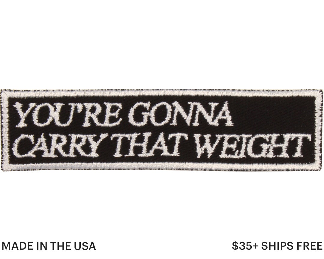 You're Gonna Carry That Weight Patch Made in USA - Etsy