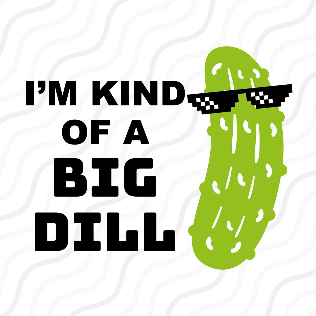 I'm Kind of A Big Dill SVG, Pickle Svg, Dill Pickle SVG Cut Table ...