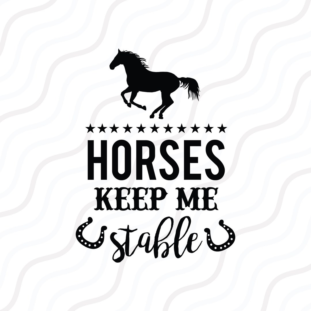 Horses Keep Me Stable SVG, Horse Svg, Horse Saying SVG Cut Table Design ...