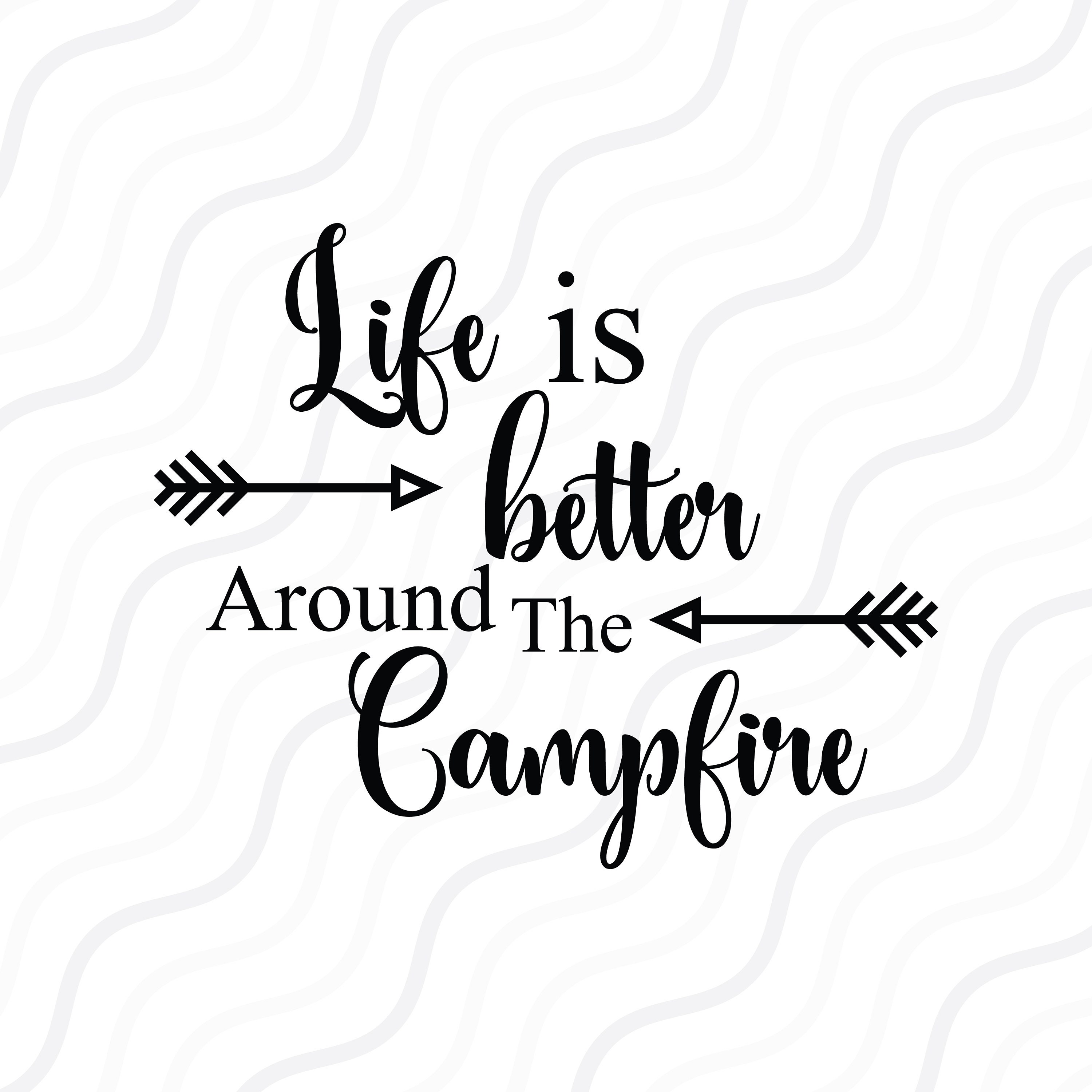 Life Is Better Around The Campfire Svg Travel Camping Svg Cut Table