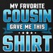 My Favorite Cousin Gave Me This T-shirt Funny Cousin Shirt | Etsy