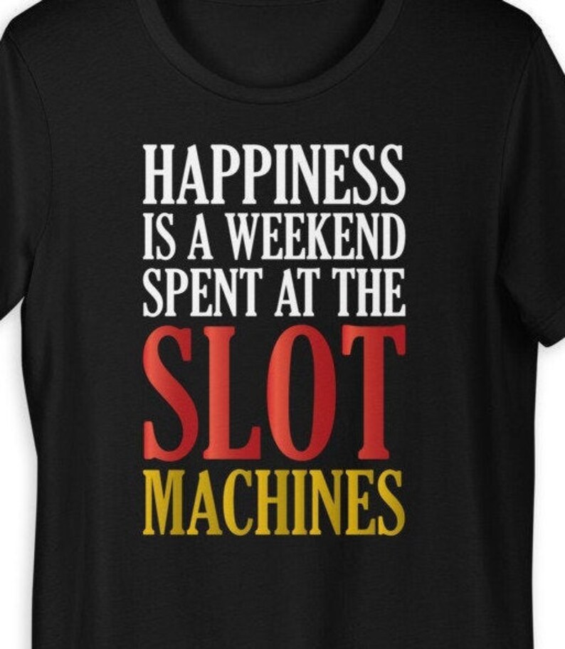 Happiness is a Weekend Spent at the Slot Machines T-shirt - Etsy