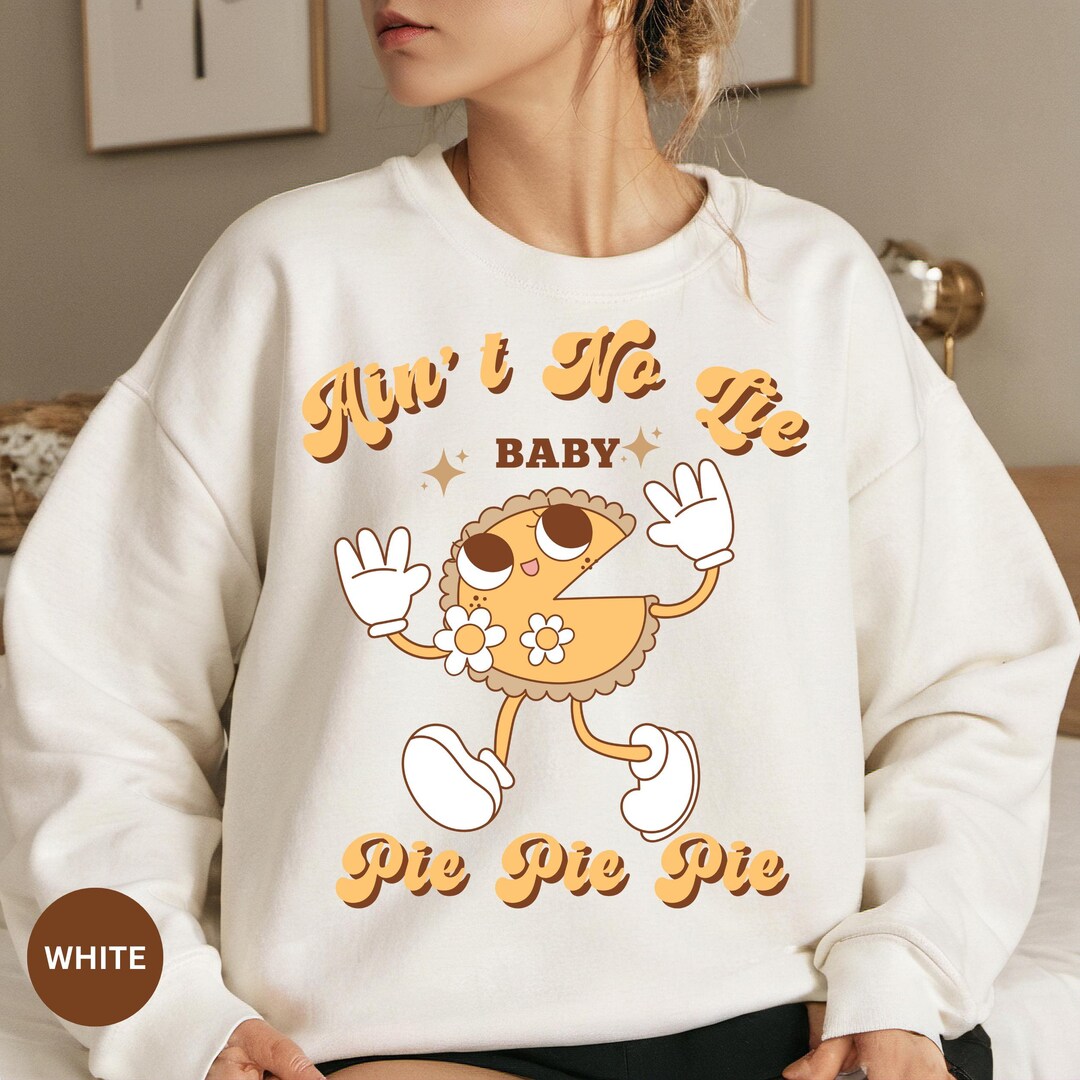 Ain't No Lie Baby Pie Pie Pie Groovy Pumpkin Pie Sweatshirt Trending ...