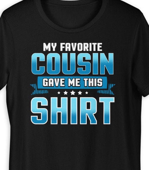 My Favorite Cousin Gave Me This T-shirt Funny Cousin Shirt - Etsy