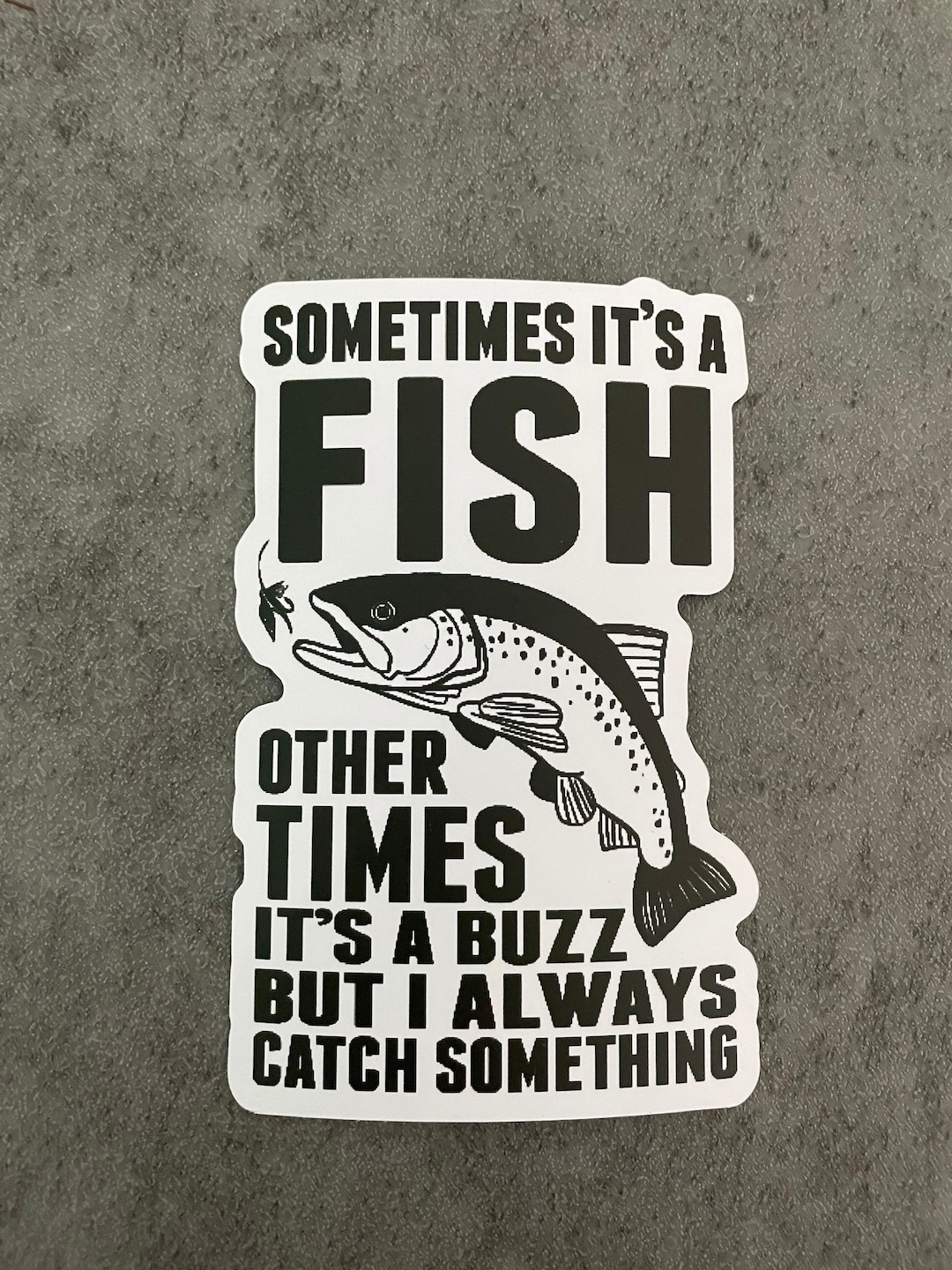 Sometimes It’s a Fish Sometimes a Buzz but I Always Catch Something ...