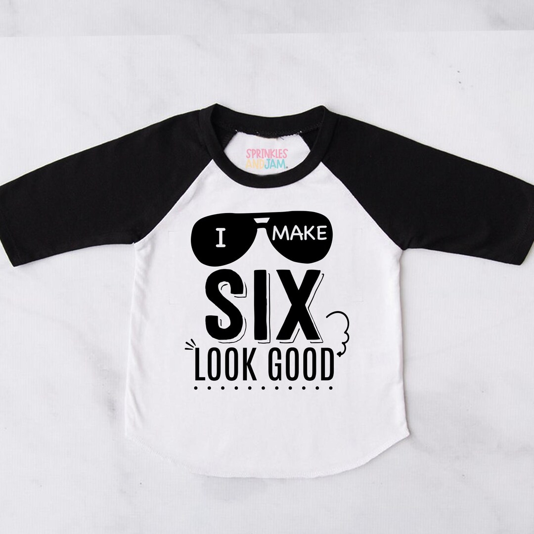 I Make Six Look Good © Raglan: 6th Birthday Shirt - Etsy