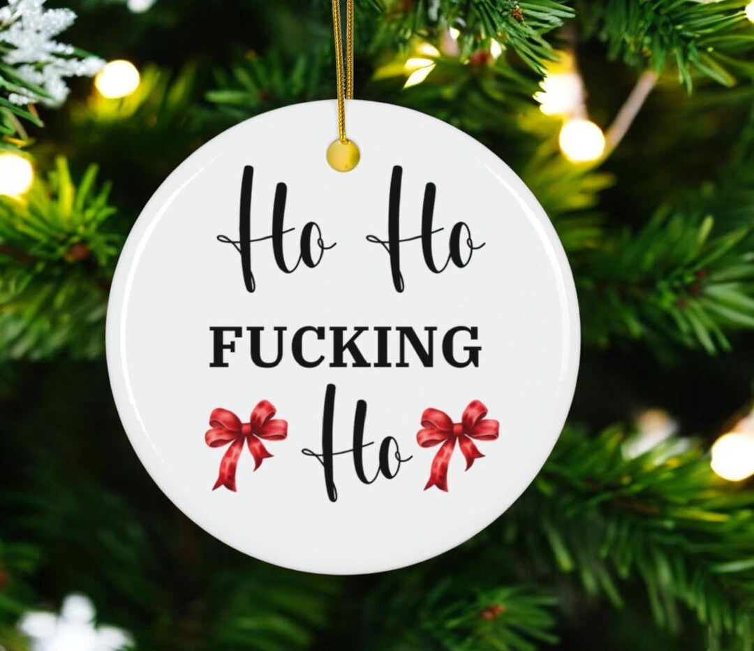 Ho Ho Fucking Ho Ceramic Ornament, Funny Christmas Decor, Humorous ...