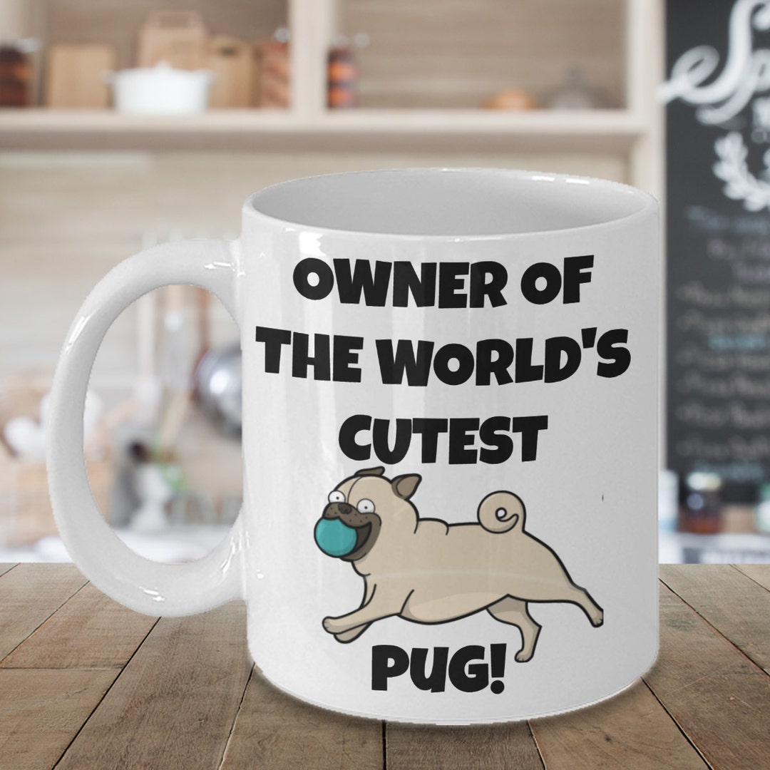 Pug Mug - Owner of the World’s Cutest Pug - Pug Gift - Pug Mom or Dad ...