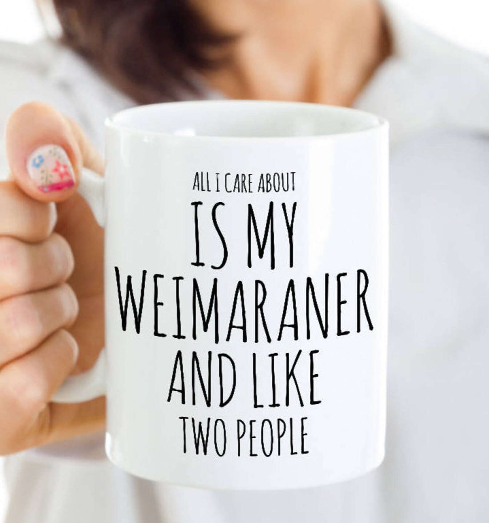 Funny Weimaraner Mug - All I Care About is My Weim and Like Two People ...