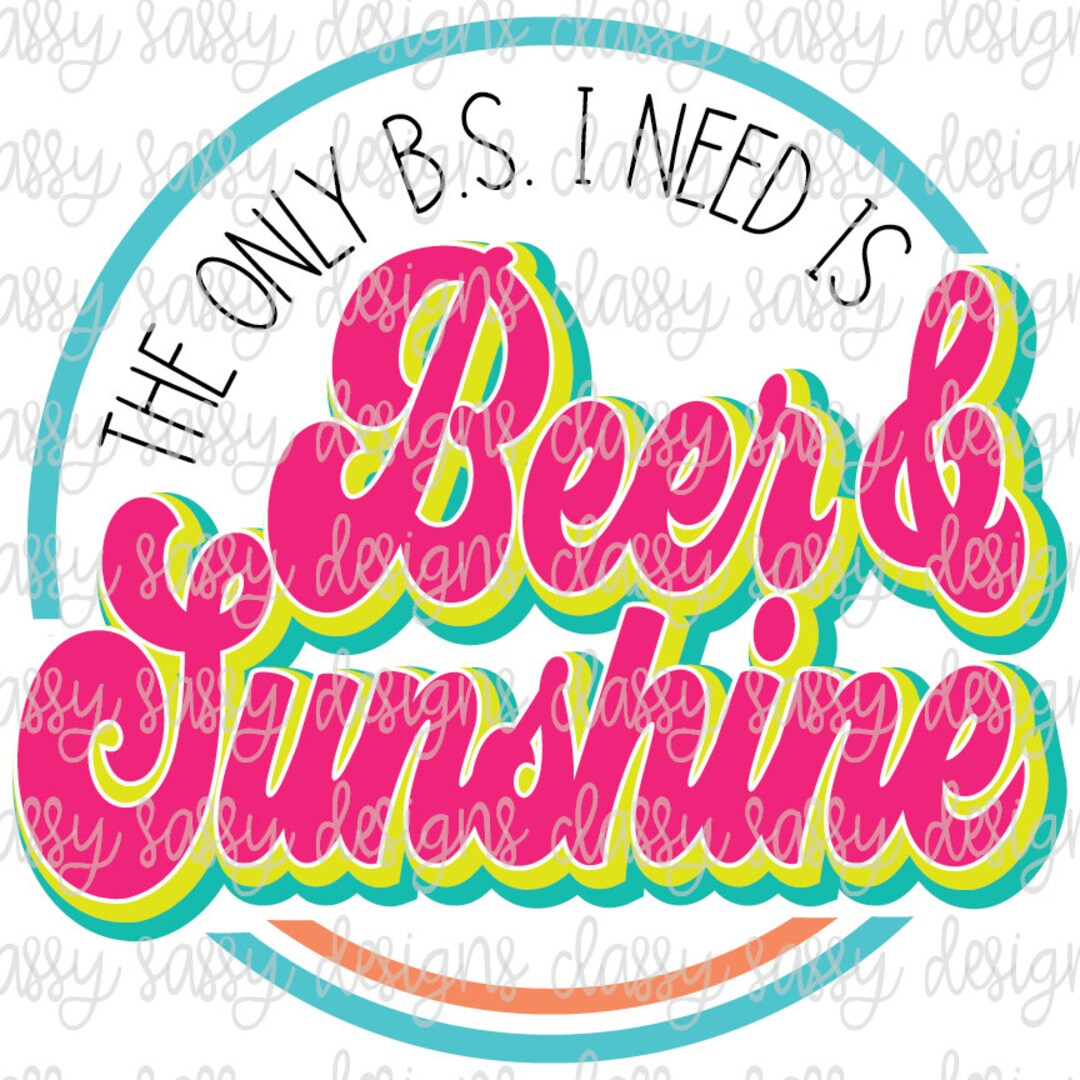 The Only BS I Need is Beer and Sunshine PNG SVG Instant Download Print ...
