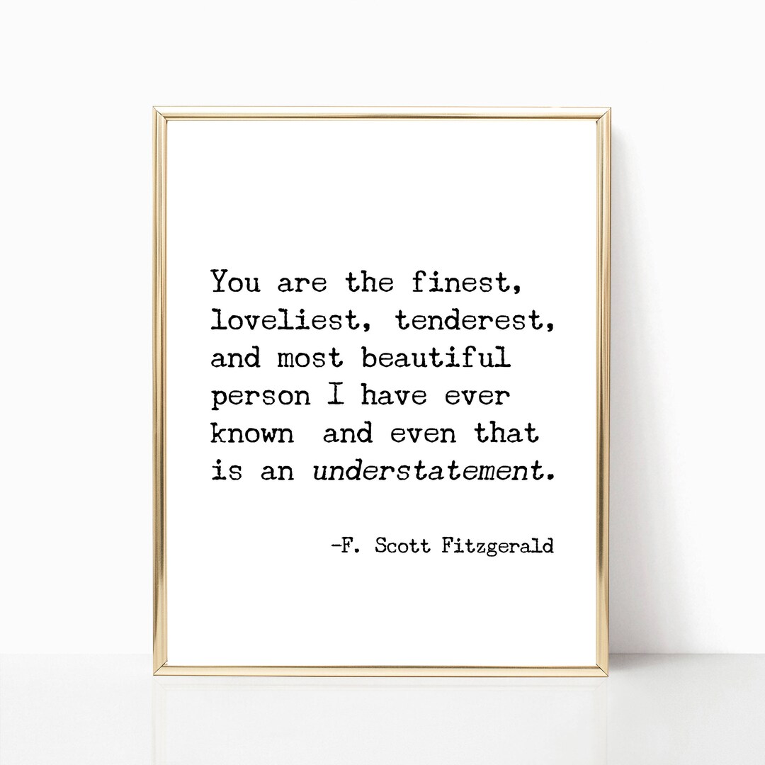 You Are the Finest Loveliest Tenderest Print F. Scott Fitzgerald Quote ...