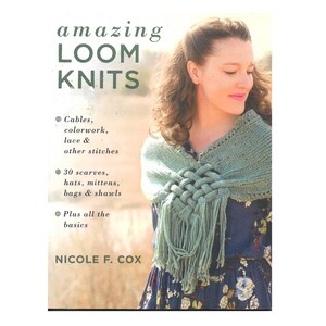 Book - Amazing LOOM KNITS by Nicole Cox - Basics Plus Advanced ...