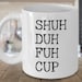 Shut the Fuh Cup Mug Shuh Duh Fuh Cup Mug Shuh Duh Fuh Cup Coffee Mug ...