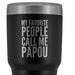 Papou Gifts My Favorite People Call Me Papou Tumbler Funny Metal Mug ...